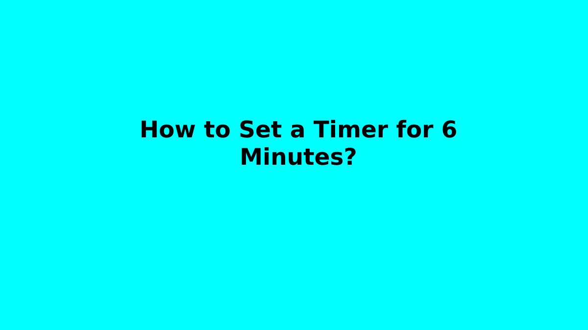 How To Set A Timer For 6 Minutes 